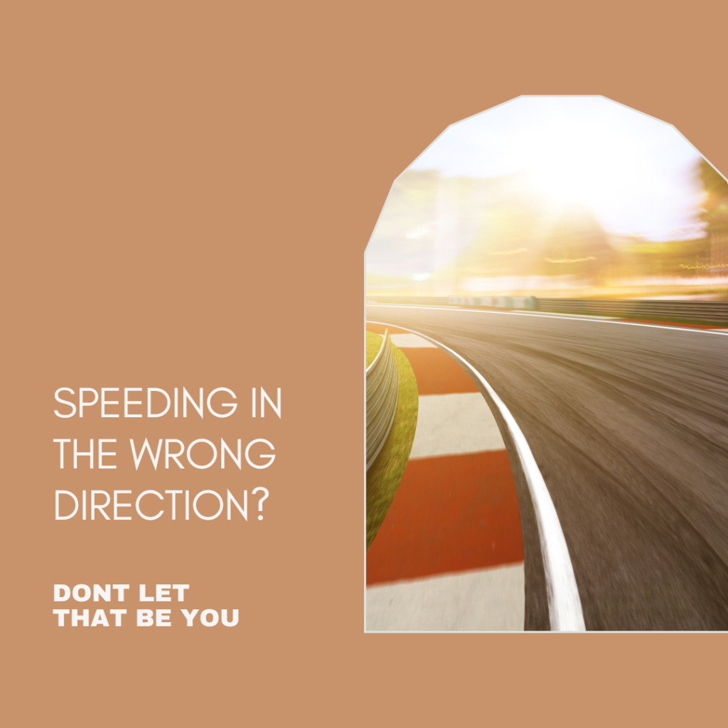 Speeding in the wrong direction? Don't let that be you